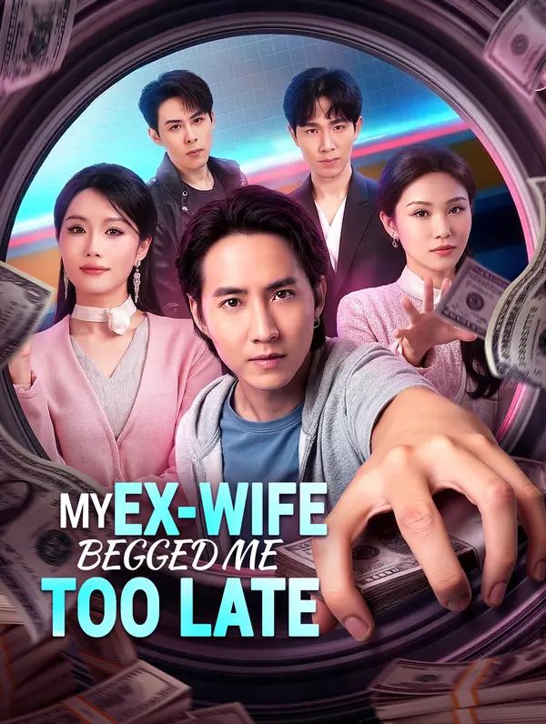 Watch My Ex-Wife Begged Me Too Late - ShortFlix